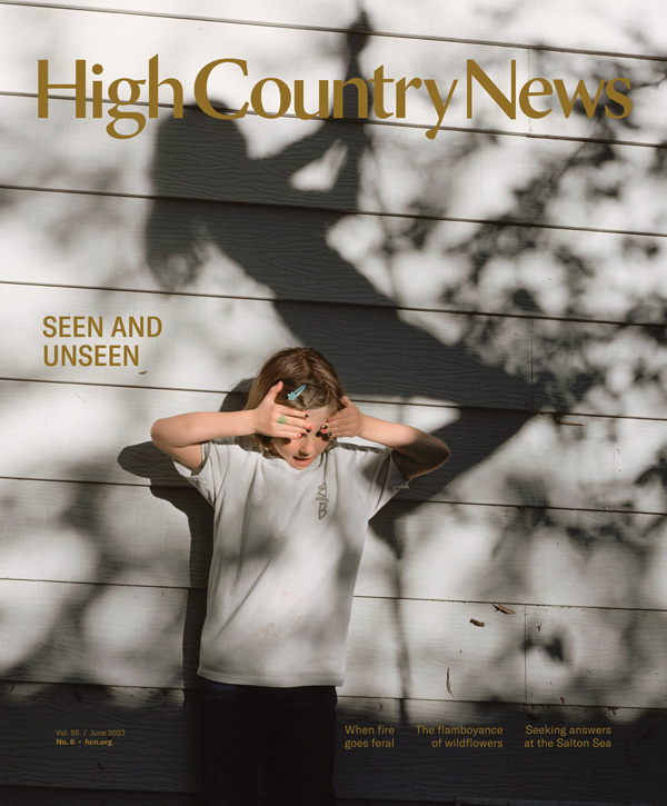 June 1, 2023: Seen and Unseen - High Country News